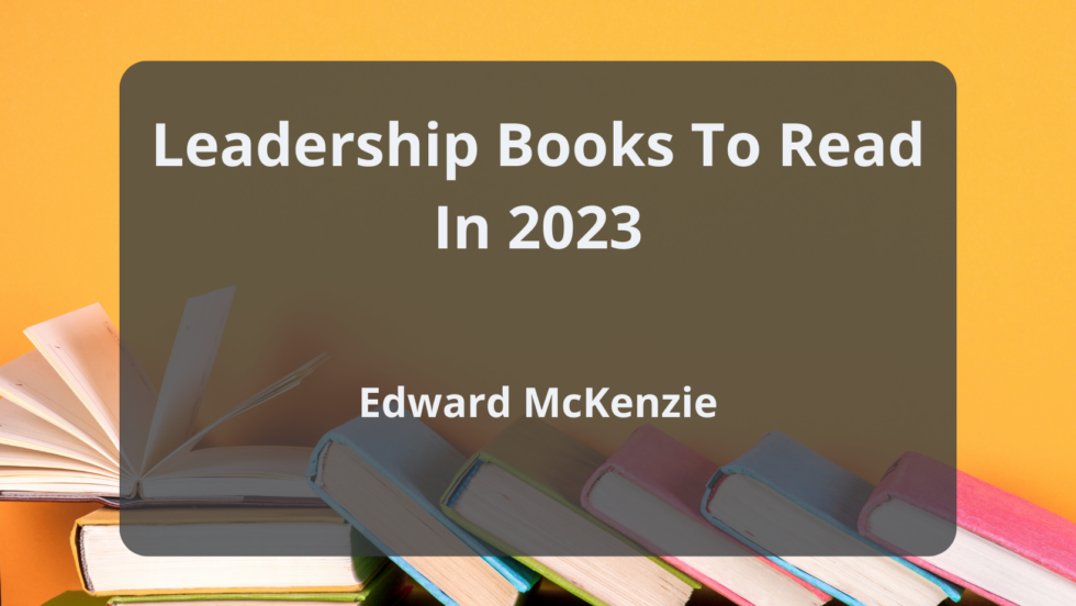 Leadership Books To Read In 2023 | Edward P. McKenzie | Leadership