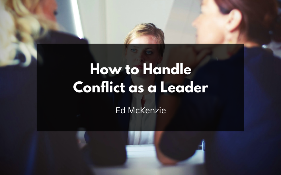 How to Handle Conflict as a Leader | Edward P. McKenzie